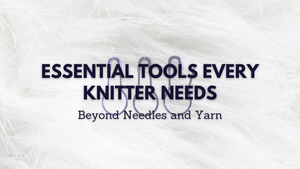 Essential Tools Every Knitter Needs: Beyond Needles and Yarn - The Knit ...