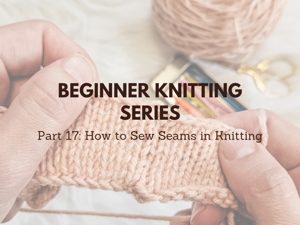 Beginner Knitting Series Part 17: How to Sew Seams in Knitting - The ...